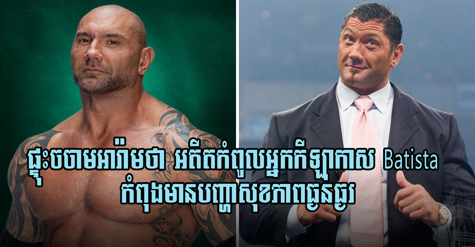ផ្ទុះ ចចាមអារ៉ាម ថា អតីត កំពូល អ្នក កីឡាកាស Batista កំពុង មាន បញ្ហា ...